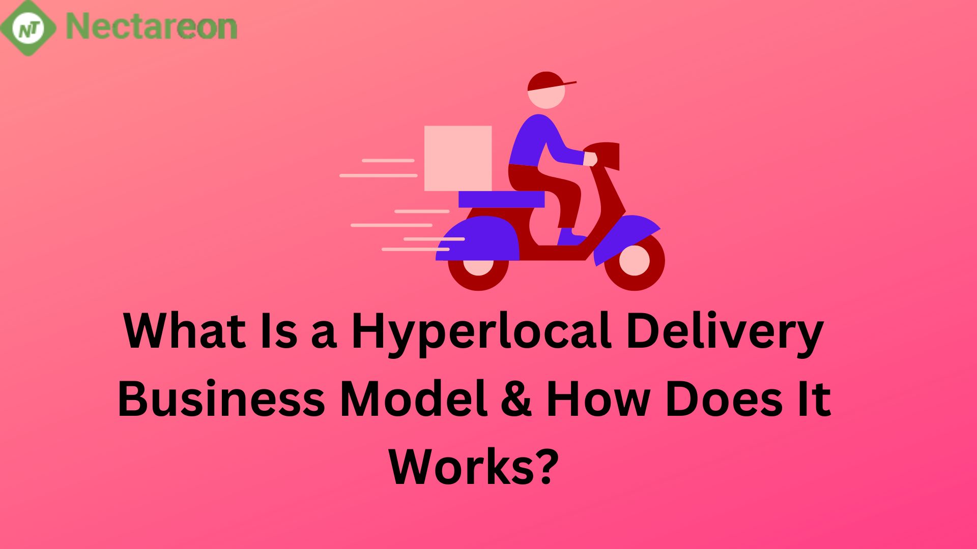 What Is a Hyperlocal Delivery Business Model & How Does It Works ...