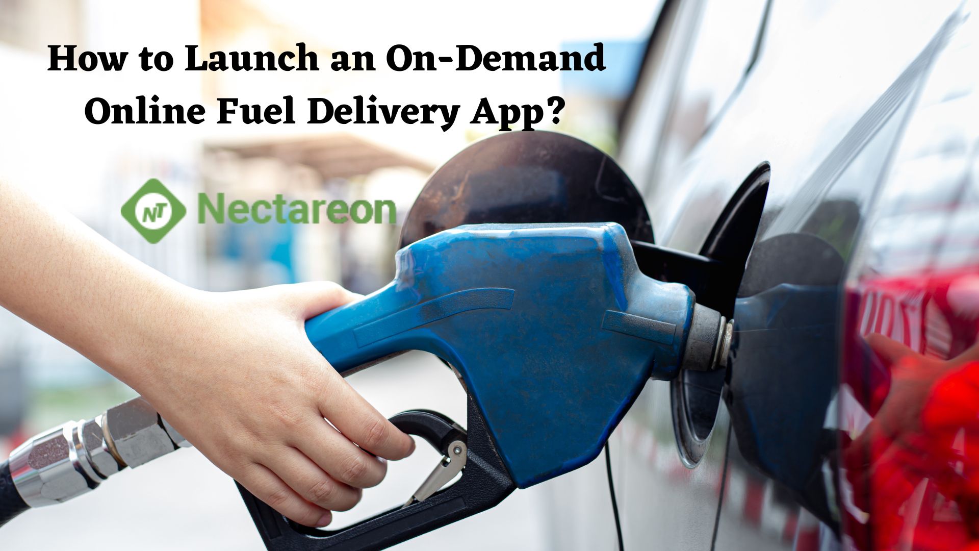 How to Launch an On-Demand Online Fuel Delivery App? - Nectareon Blog